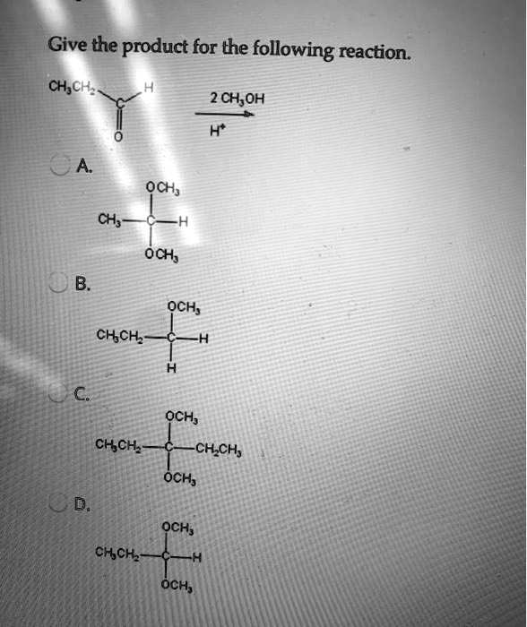 SOLVED:Give the product for the following reaction: CH;ch; 2CH,OH K' A OCH; CHCH OCH, Chch ...