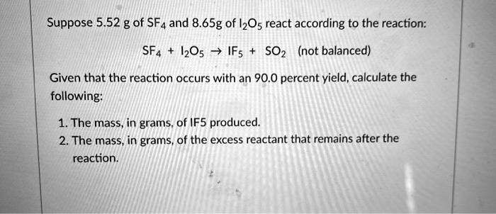 SOLVED: Suppose 5.52 g of SF4 and 8.65 g of I2O5 react according to the ...