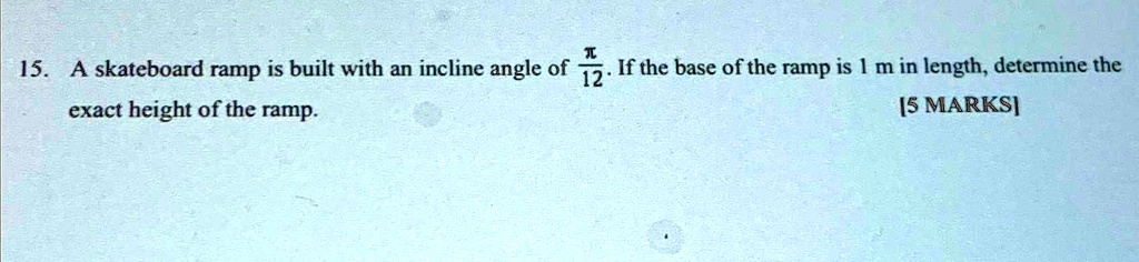 A skateboard ramp is built with an incline angle of (pi )/(12). If the ...