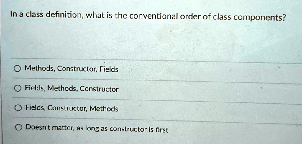 SOLVED: In a class definition, what is the conventional order of class components? - Methods ...
