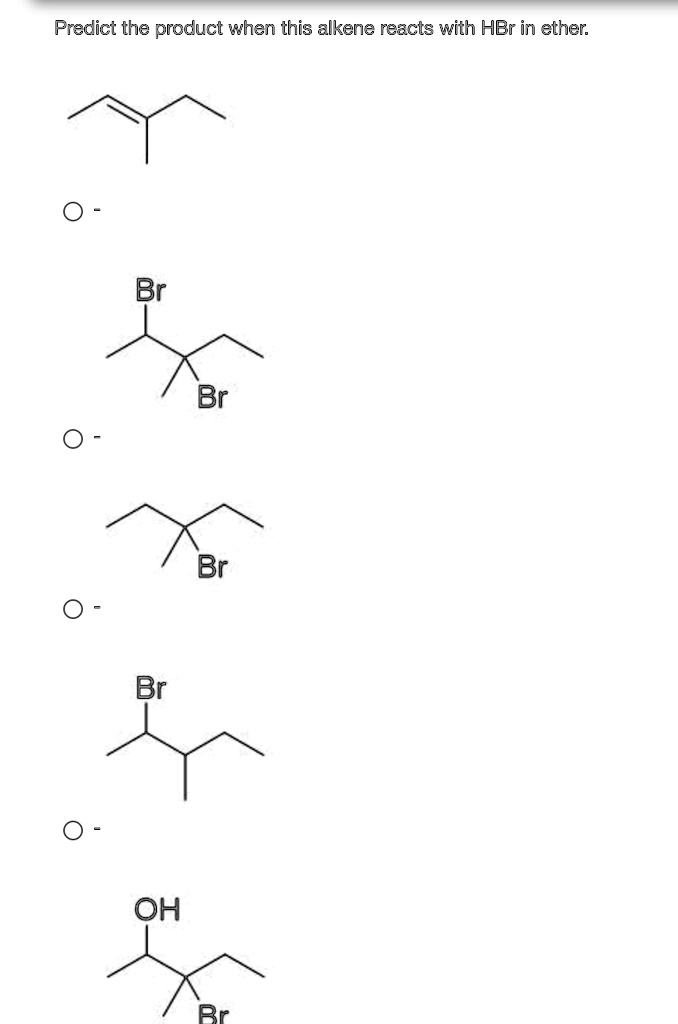 SOLVED: Predict the product when this alkene reacts with HBr in ether ...