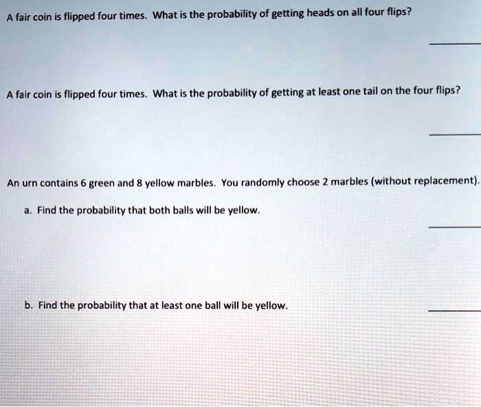 SOLVED: A fair coin is flipped four times. What is the probability of getting heads on all four ...