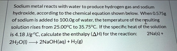 SOLVED: Sodium metal reacts with water to produce hydrogen gas and ...