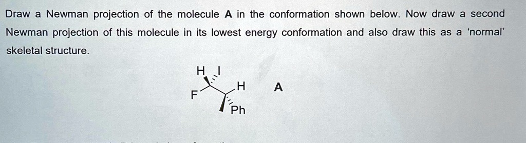 Draw a Newman projection of the molecule A in the conformation shown ...