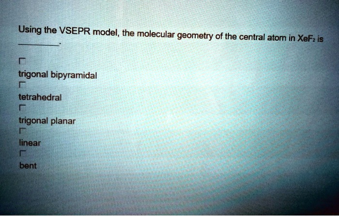using the vsepr model the molecular geometry of the central atom in xef ...