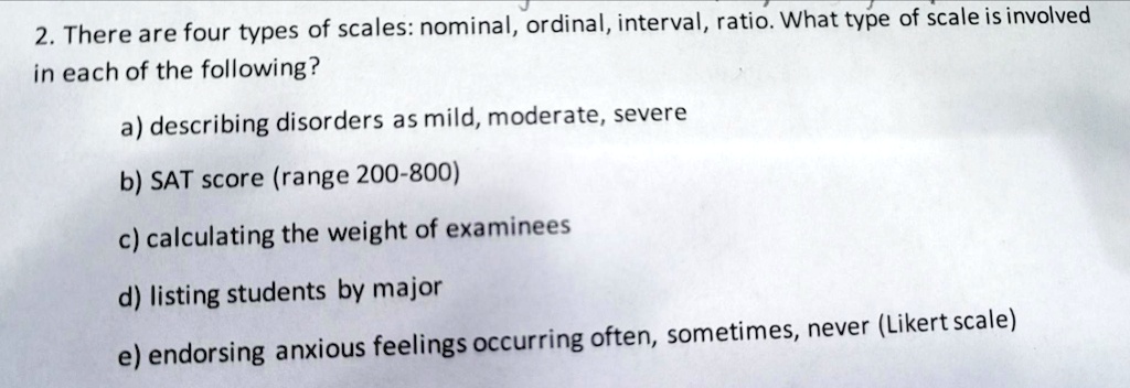 SOLVED: 2. There are four types of scales: nominal, ordinal, interval ...