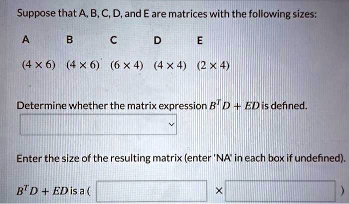 SOLVED: Suppose that A, B, C, D, and E are matrices with the following ...