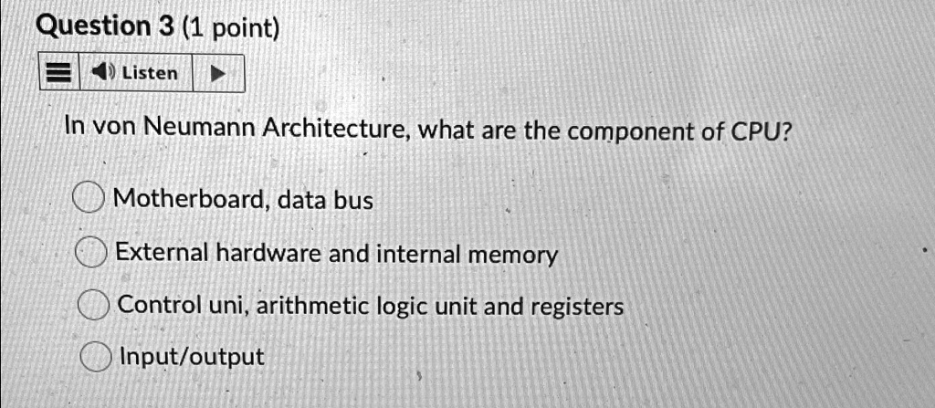 Question 3 (1 point) Listen In von Neumann Architecture, what are the ...