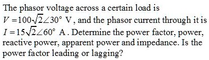 SOLVED: The phasor voltage across a certain load is V-100/230Vand the phasor current through it ...