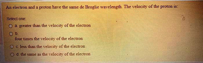 Solved An Electron And A Proton Have The Same De Broglie Wavelength