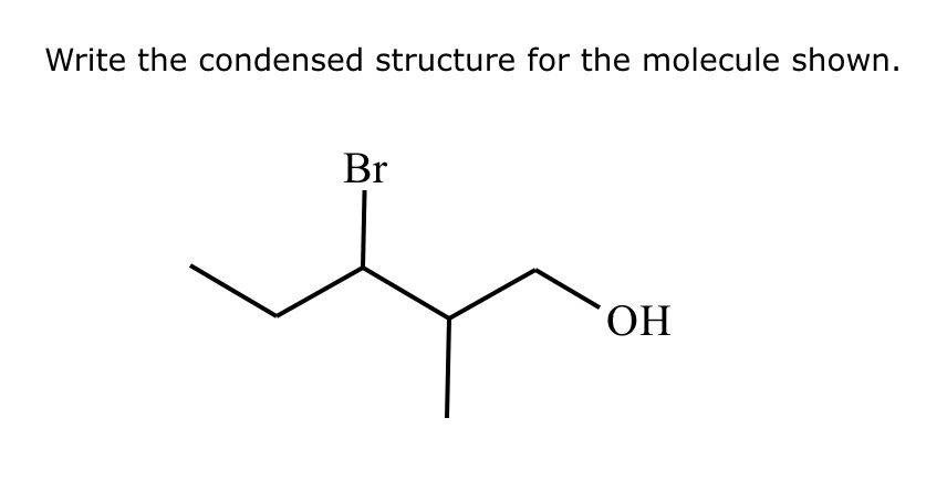 SOLVED: Write the condensed structure for the molecule shown. Write the ... SOLVED: Write the condensed structure for the molecule shown. Write the ...