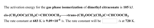 SOLVED:The activation energy for the gas phase isomerization of ...