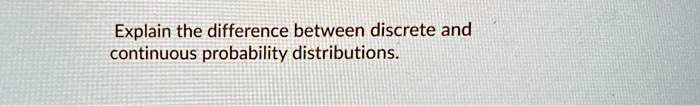 SOLVED: Explain the difference between discrete and continuous ...