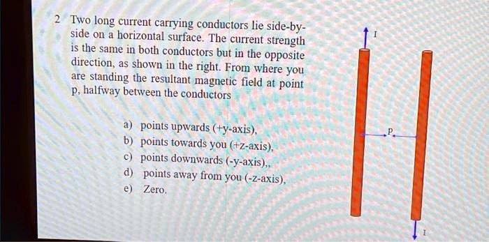 2 Two long current carrying conductors lie side-by- side on a ...