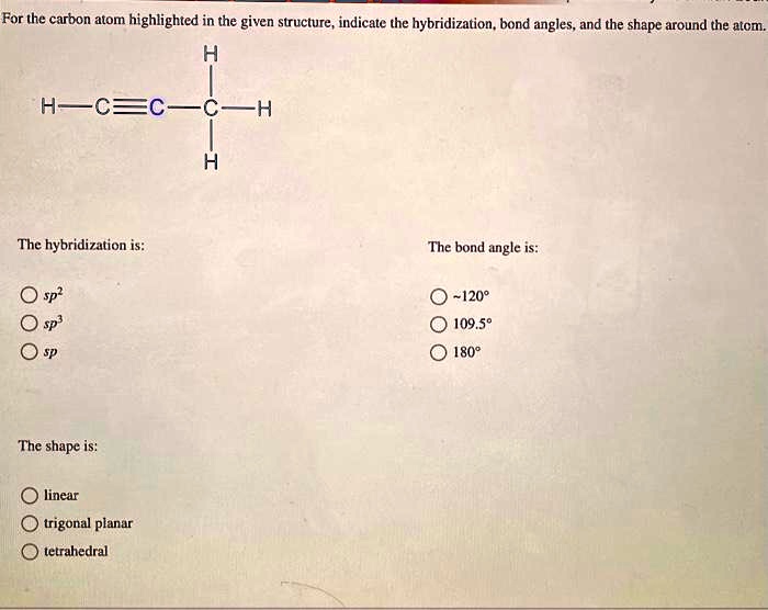 For The Carbon Atom Highlighted In The Given Structure Indicate The Hybridization Bond Angles