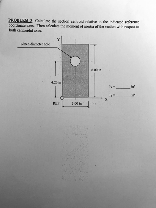PROBLEM 3: Calculate the section centroid relative to the indicated reference coordinate axes ...