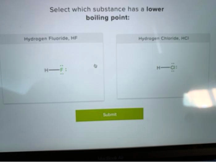 SOLVED: Select which substance has lower boiling point: Hydrogen Fluoride HF Hrdtogen Chiorida:HCI