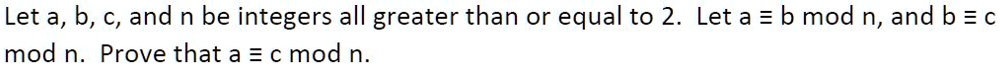 SOLVED: Let a, b, C, and n be integers all greater than or equal to 2. Let a = b mod n, and b ...