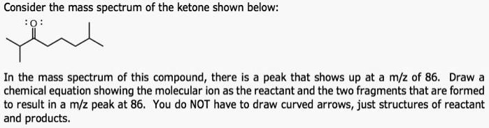 SOLVED: Consider the mass spectrum of the ketone shown below: In the ...