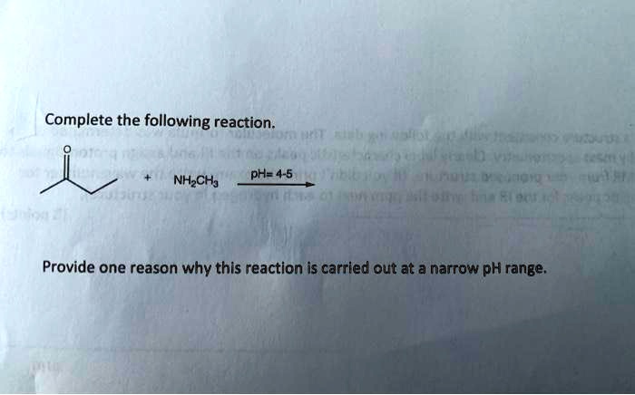Complete the following reaction. + NH2CH3 pH=4-5 Provide one reason why ...
