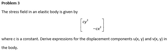SOLVED: The stress field in an elastic body is given by where c is a constant. Derive ...