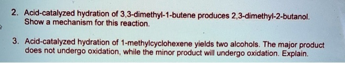 SOLVED: Acid-catalyzed hydration of 3,3-dimethyl-1-butene produces 2,3-dimethyl-2-butanol. Show ...