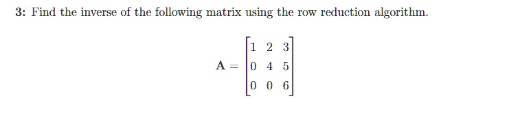 3 find the inverse of the following matrix using the row reduction algorithm a 79923
