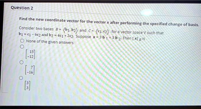 SOLVED: Question 2 Find the new coordinate vector for the vector x after performing the ...