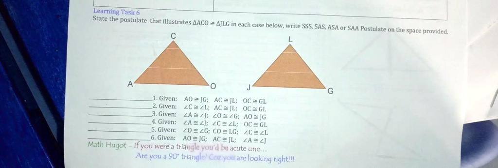 Learning Task 6 State the postulate that illustrates ACO ≅ JLG in each ...