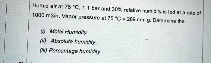 humid air at 75 c 11 bar and 30 relative humidity is fed at a rate of ...