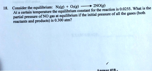 18. Consider the equilibrium: N2(g) + O2(g) 2NO(g) At a...