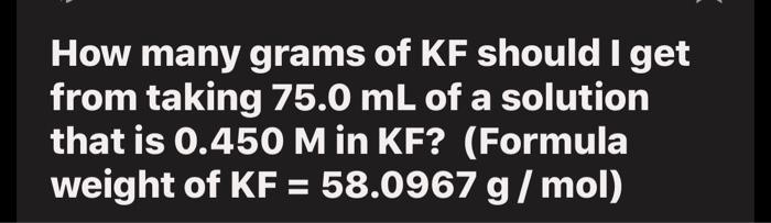 SOLVED: How many grams of KF should | get from taking 75.0 mL ofa ...