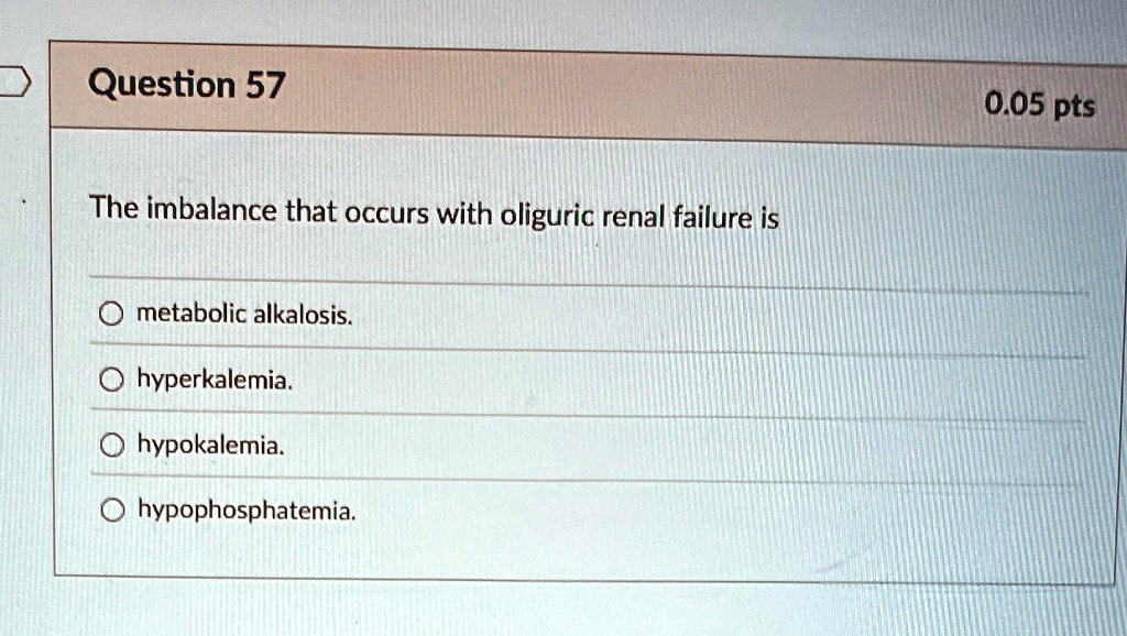 question 57 the imbalance that occurs with oliguric renal failure is ...