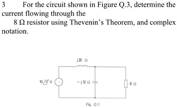 3 For the circuit shown in Figure Q.3, determine the current flowing through the 8 Ω resistor ...