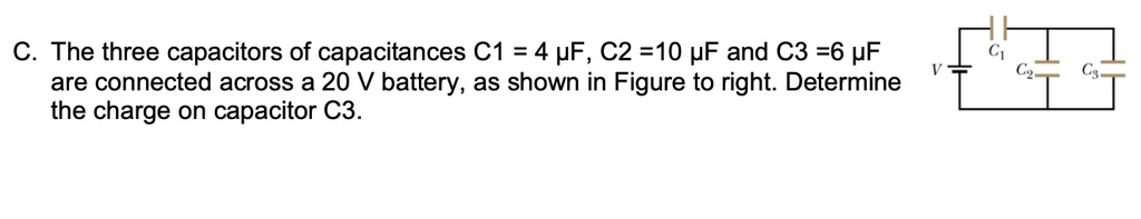 SOLVED: C_ The three capacitors of capacitances C1 = 4 UF, C2 =10 pF and C3 =6 pF are connected ...
