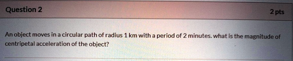 question 2 2pts an object moves in a circular path of radius 1 km with ... question 2 2pts an object moves in a circular path of radius 1 km with ...