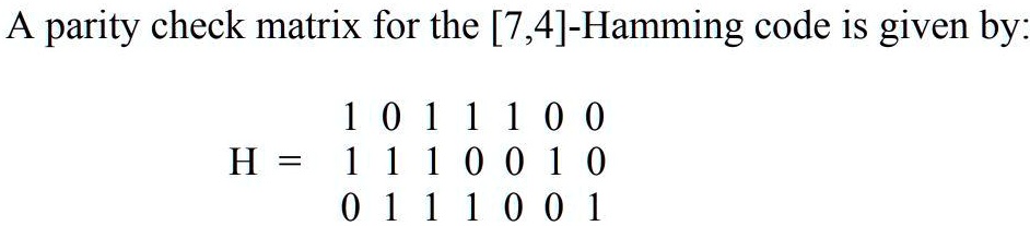 Check that H is a parity check matrix for C A parity check matrix for the [7,4]-Hamming code is ...
