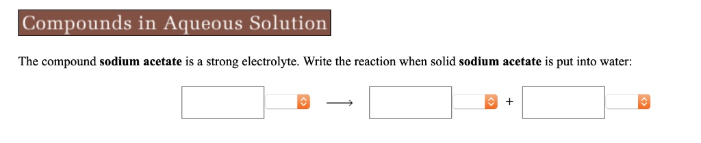 SOLVED: Compounds in Aqueous Solution The compound sodium acetate is a ...