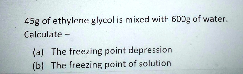 SOLVED: Chemical engineering 45g of ethylene glycol is mixed with 600g of water Calculate- (a ...