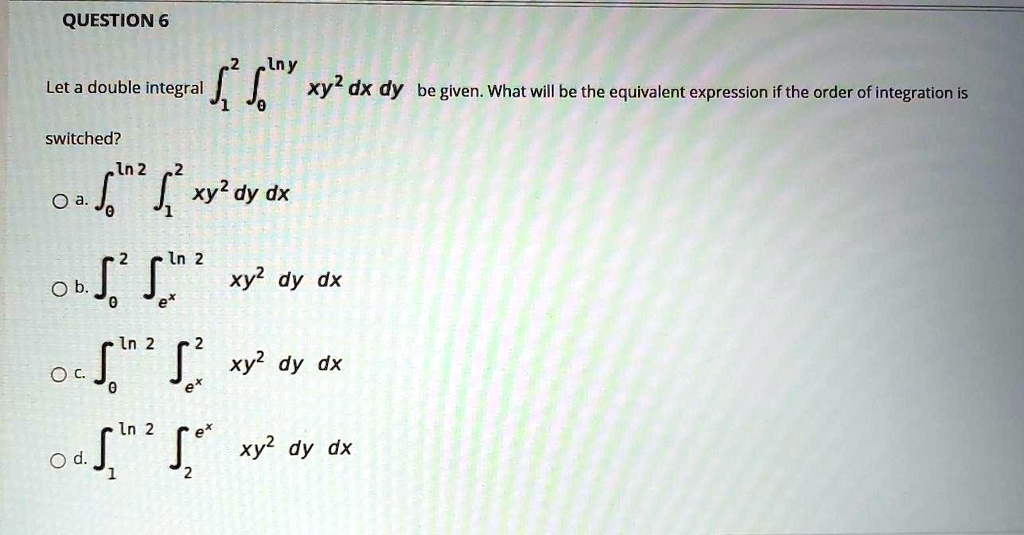 SOLVED:QUESTION 6 lny Let a double integral 1" % xy2 dx dy be given ...
