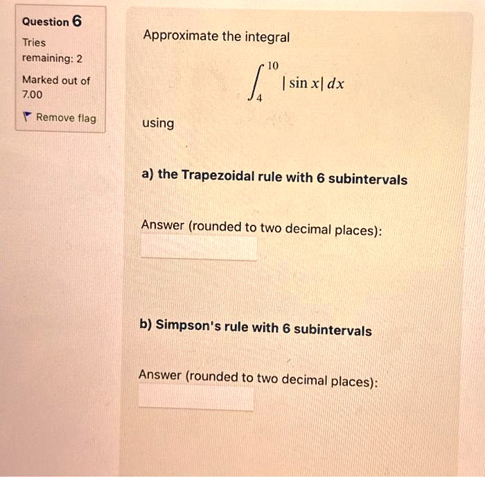 SOLVED: Question 6 Tries remaining: 2 Approximate the integral ∫10 sin(x) dx Marked out of 7.00 ...
