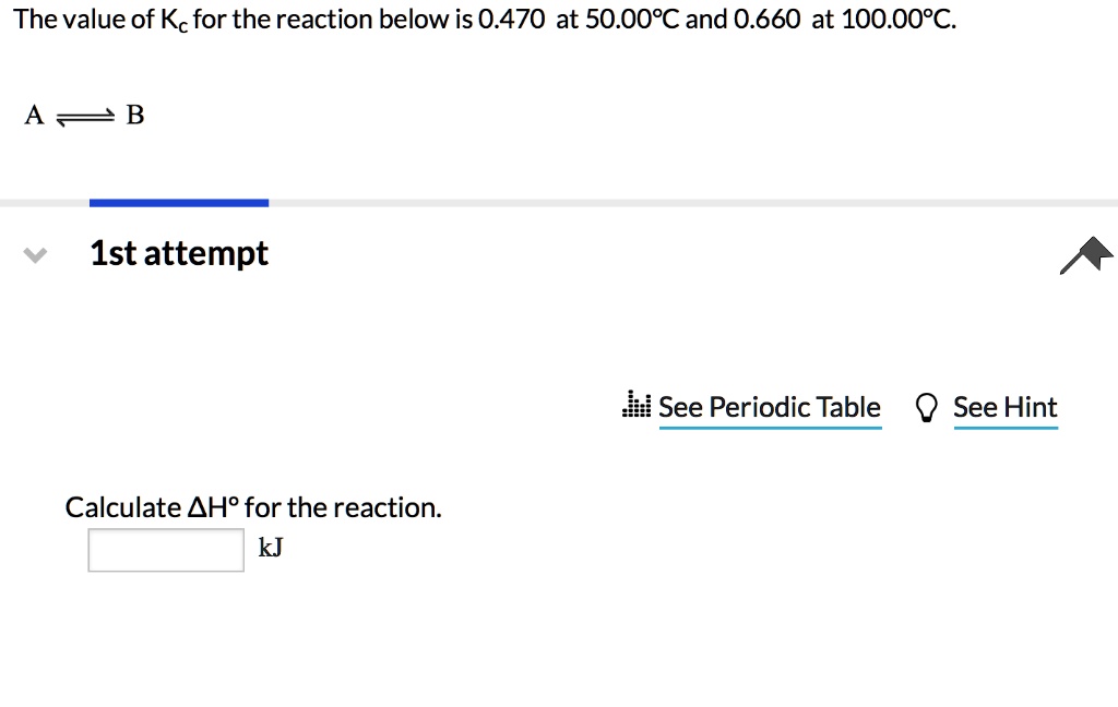 SOLVED: The value of Kc for the reaction below is 0.470 at 50.00*C and 0.660 at 100.00PC. A B ...
