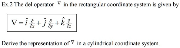 Ex.2 The del operator ∇ in the rectangular coordinate system...
