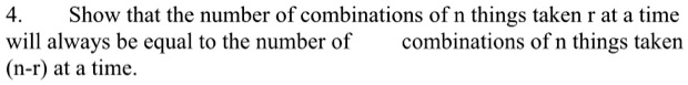 SOLVED: Show that the number of combinations ofn things taken r at a ...