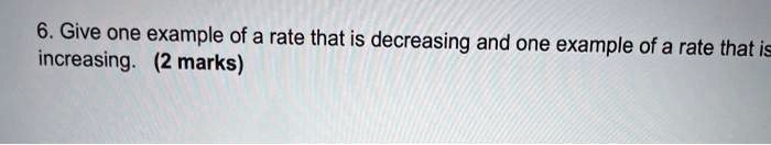 6 give one example of a rate that is decreasing and one...