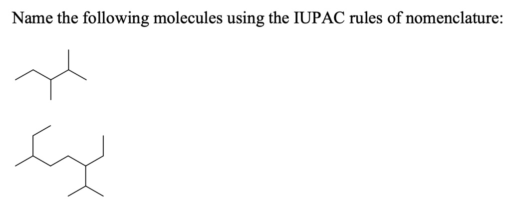 SOLVED: Name the following molecules using the IUPAC rules ofnomenclature: