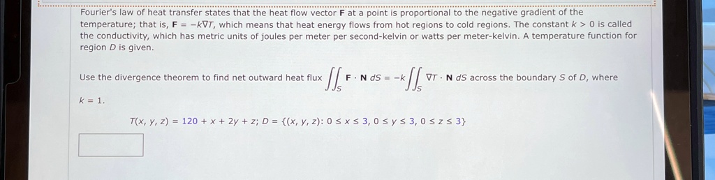 Fourier's law of heat transfer states that the heat flow vector F at a ...