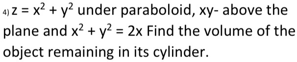 SOLVED: 42 = x2 + y2 under paraboloid, Xy- above the plane and x2 + v2 ...