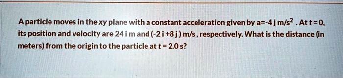 SOLVED: A particle moves in the XY plane with a constant acceleration given by a = -4j m/sÂ². At ...