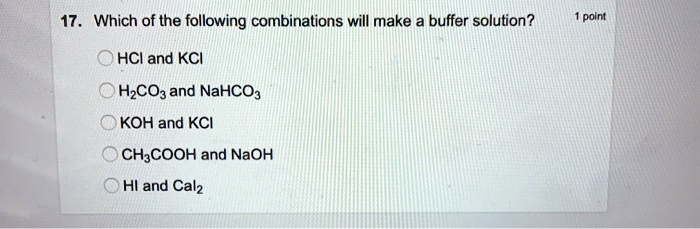 SOLVED: Which of the following combinations will make a buffer solution? - HCl and KCl - H2CO3 ...